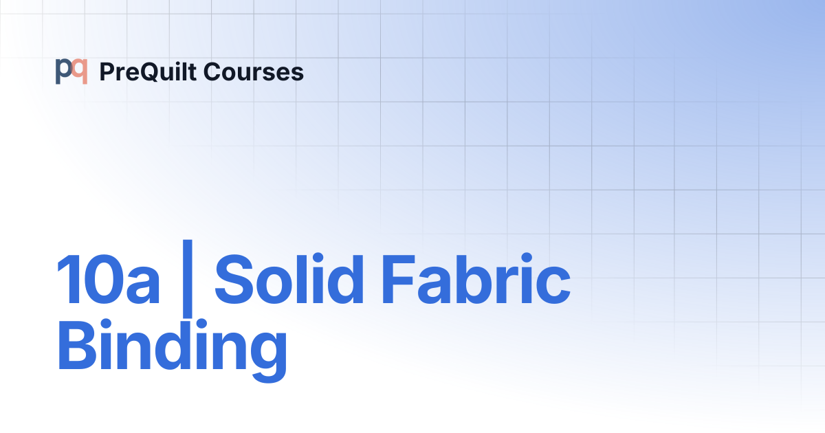 10a | Solid Fabric Binding | PreQuilt Courses