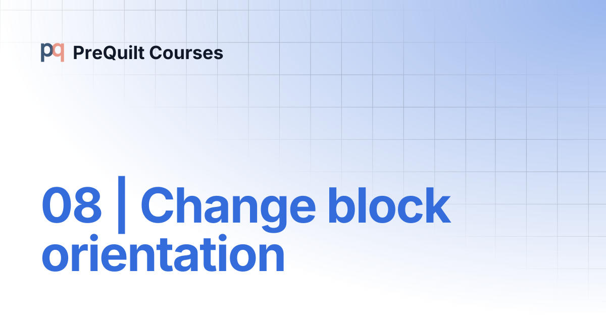 08 | Change block orientation | PreQuilt Courses