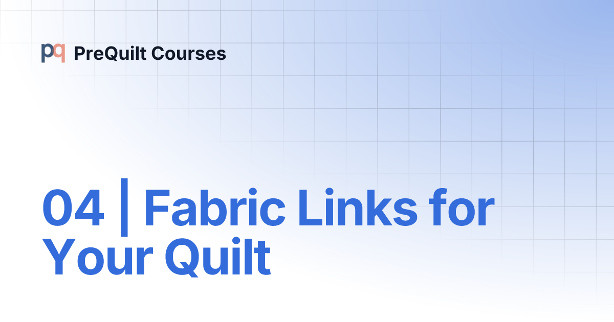 04 | Fabric Links for Your Quilt | PreQuilt Courses