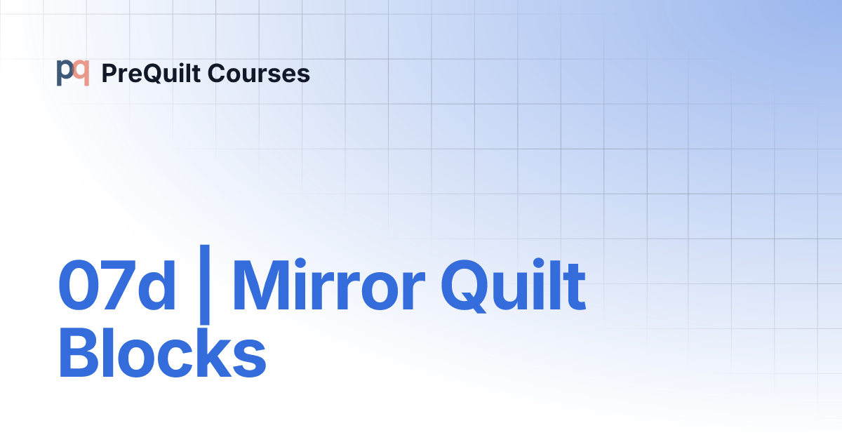 07d | Mirror Quilt Blocks | PreQuilt Courses