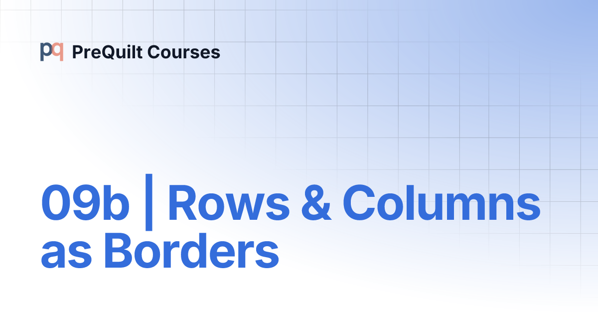 09b | Rows & Columns as Borders | PreQuilt Courses