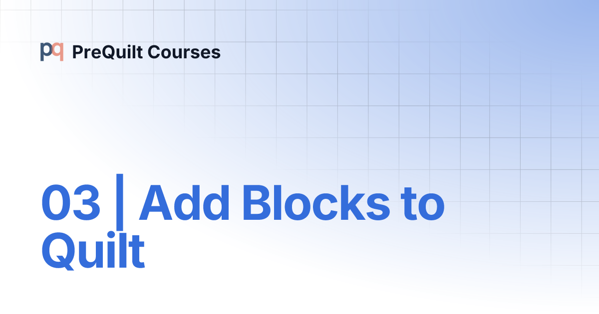 03 | Add Blocks to Quilt | PreQuilt Courses