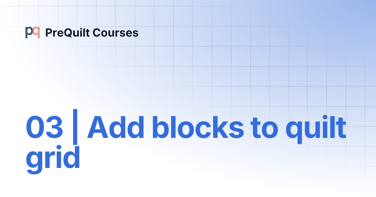 03 | Add blocks to quilt grid | PreQuilt Courses