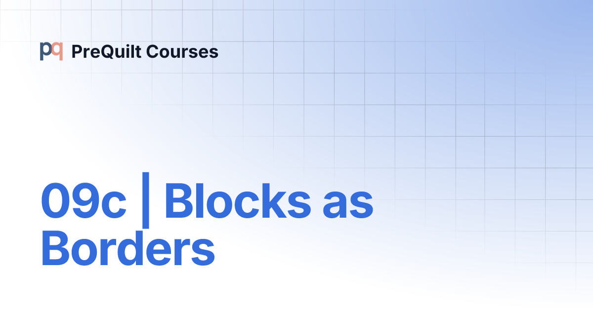 09c | Blocks as Borders | PreQuilt Courses