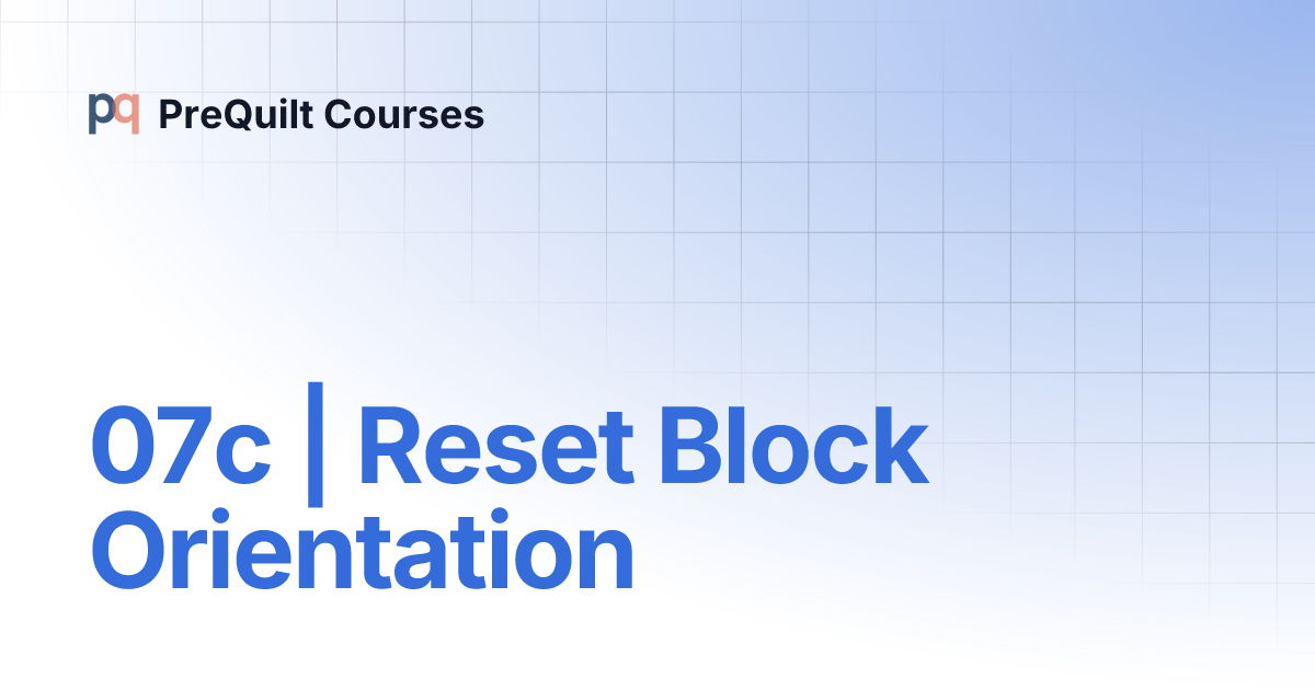 07c | Reset Block Orientation | PreQuilt Courses